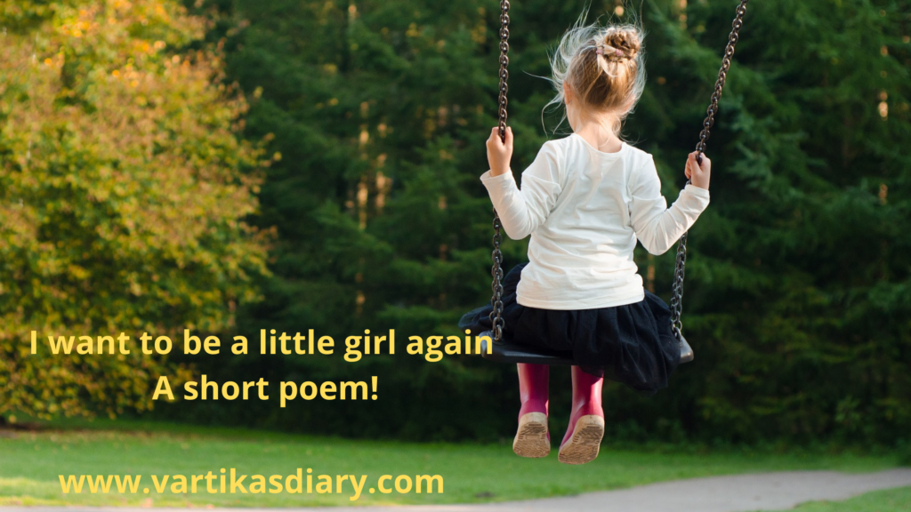 I want to be a little girl again - A short poem! - I want to be a ...